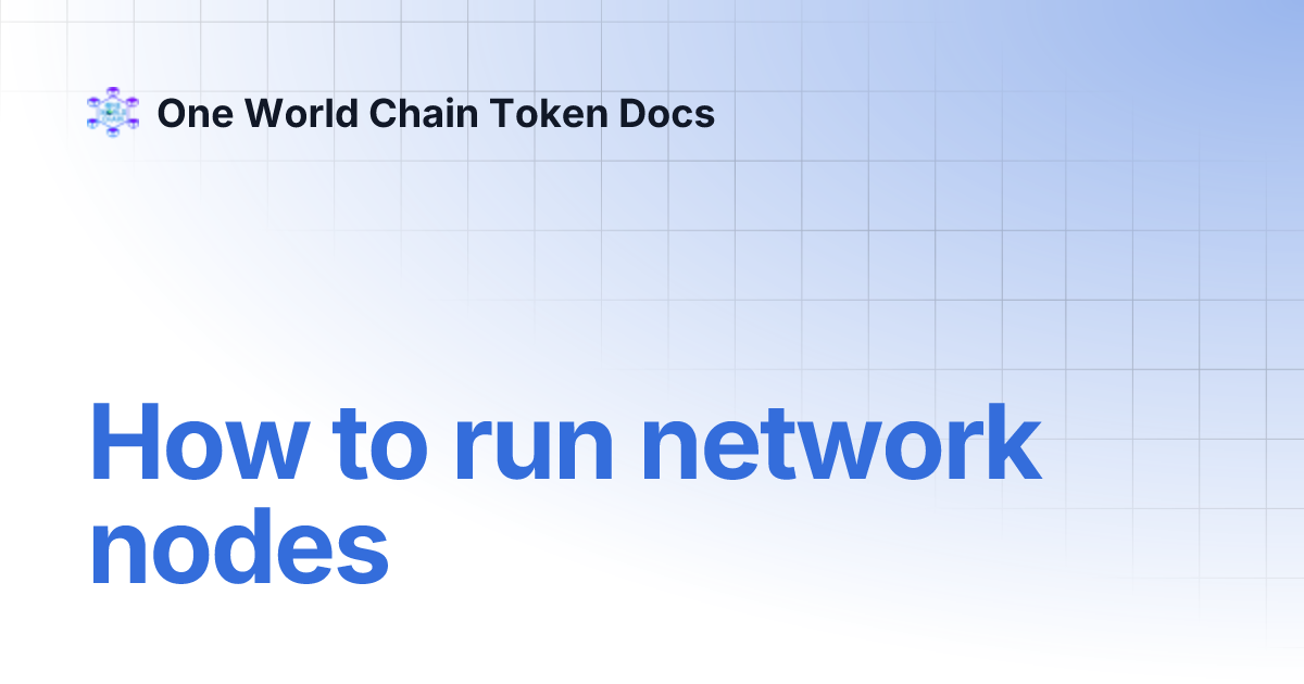 How to run network nodes | One World Chain Token Docs